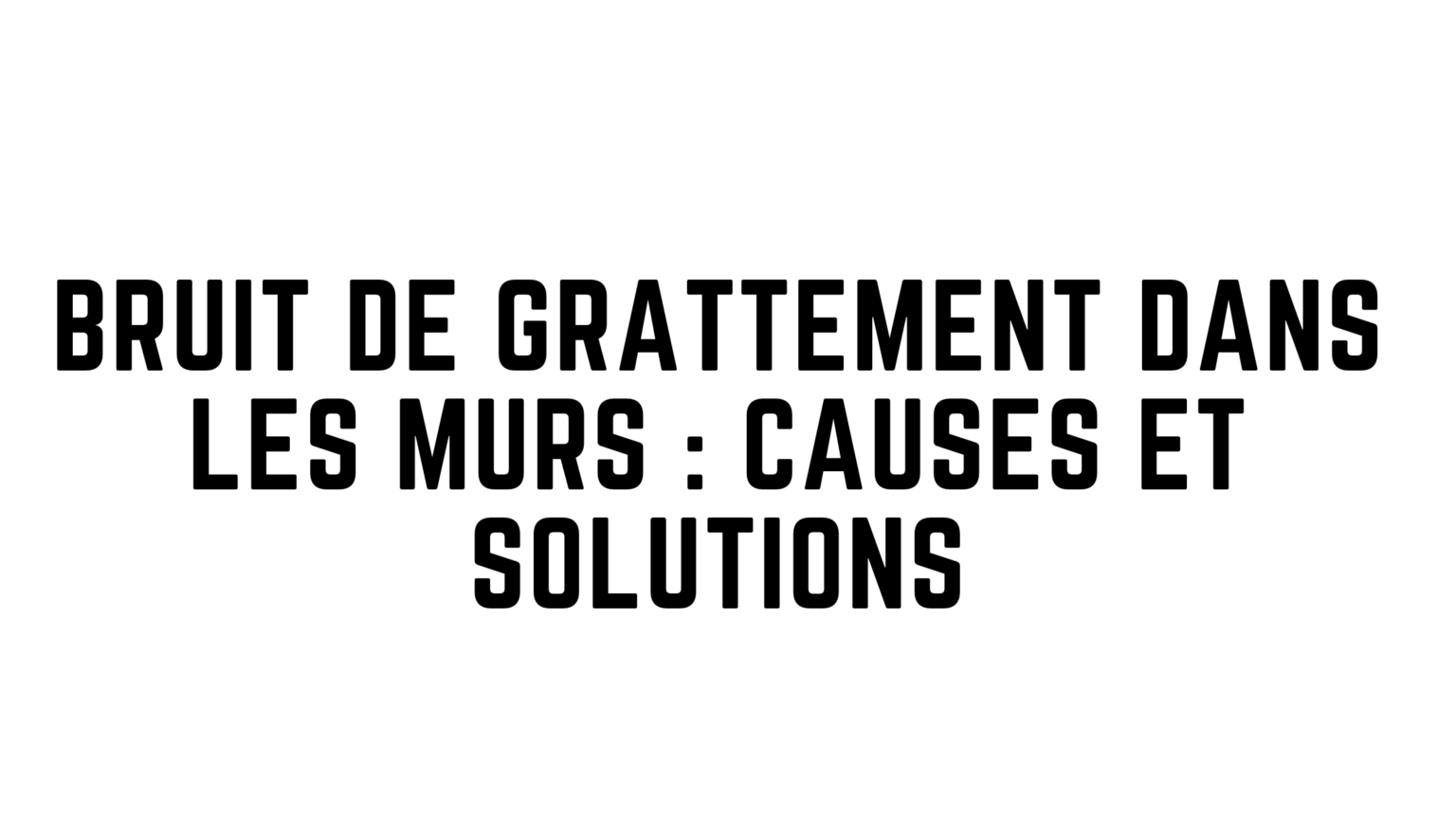 Bruit de grattement dans les murs : Causes et solutions efficaces ...